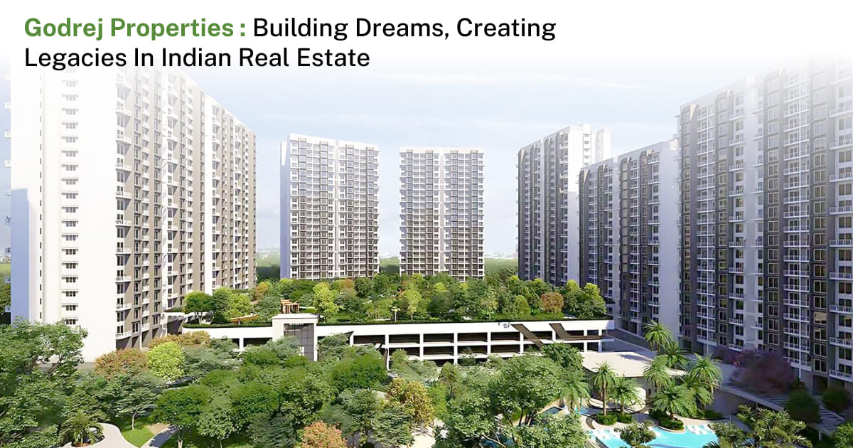 Godrej Properties: Building Dreams, Creating Legacies in Indian Real Estate